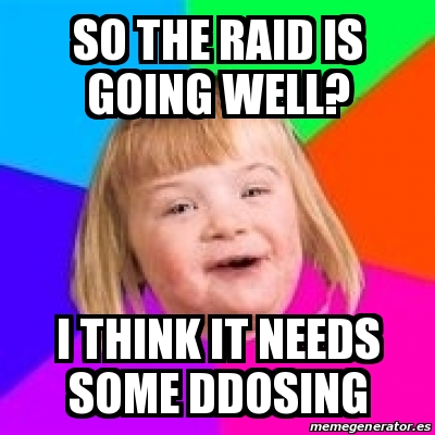 Meme Retard Girl - So the raid is going well? i think it needs some ...