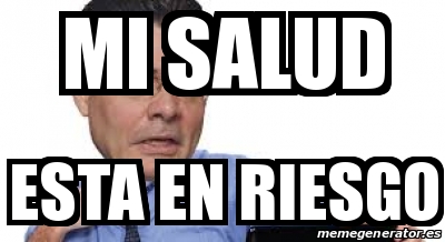 Meme Personalizado - MI SALUD ESTA EN RIESGO - 17817808
