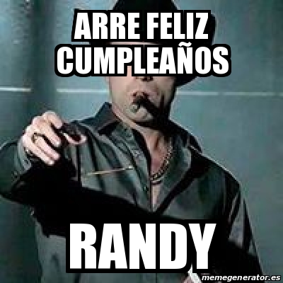 Meme Personalizado - arre Feliz cumpleaÃ±os randy - 17823375