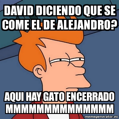 Meme Futurama Fry - david diciendo que se come el de alejandro? aqui ...