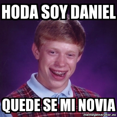 Meme Bad Luck Brian - hoda soy daniel quede se mi novia - 17827553