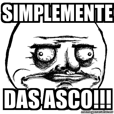 Meme Me Gusta - simplemente das asco!!! - 17829029