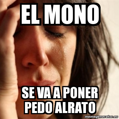 Meme Problems - el mono se va a poner pedo alrato - 17830009