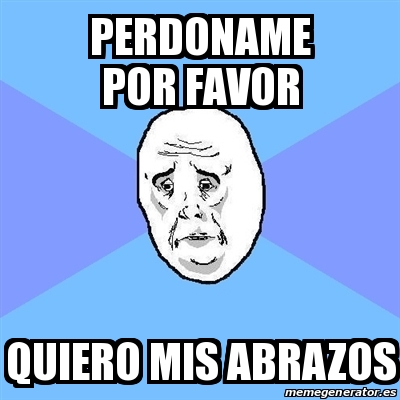 Meme Okay Guy - perdoname por favor quiero mis abrazos - 17831702