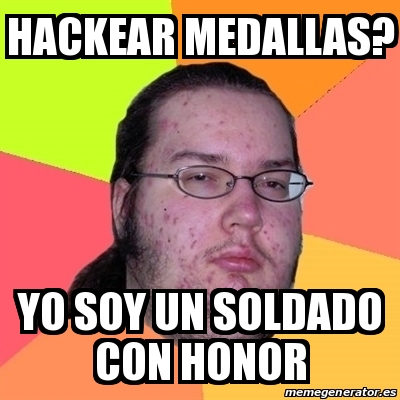 Meme Friki - hackear medallas? yo soy un soldado con honor - 17832190