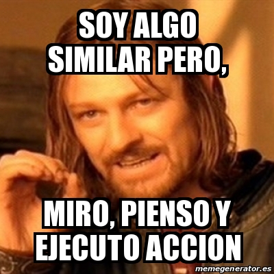 Meme Boromir - Soy algo similar pero, Miro, pienso y ejecuto accion ...