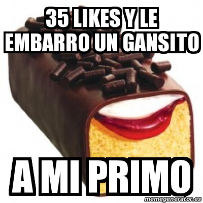 Meme Personalizado - 35 likes y le embarro un gansito a mi primo - 17833393