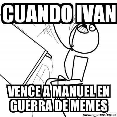 Meme Desk Flip Rage Guy - CUANDO IVAN VENCE A MANUEL EN GUERRA DE MEMES ...