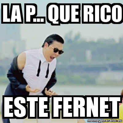 Meme Gangnam Style - la p... que rico este fernet - 17835616