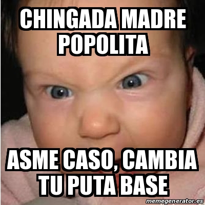 Meme Bebe furioso - chingada madre popolita asme caso, cambia tu puta ...