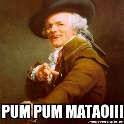 Meme Joseph Ducreux - Pum pum Matao!!! - 17836948