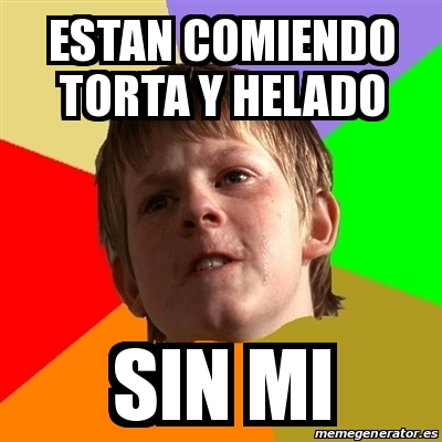 Meme Chico Malo - Estan comiendo torta y helado Sin mi - 17841254