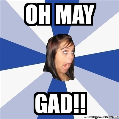 Meme Annoying Facebook Girl - oh may gad!! - 17841271