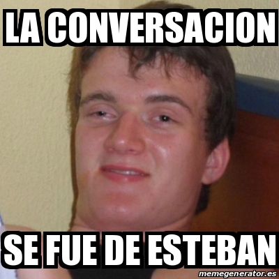 Meme Stoner Stanley - la conversacion se fue de esteban - 17844745