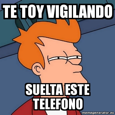 Meme Futurama Fry - te toy vigilando suelta este telefono - 17845568