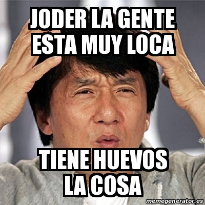 Meme Jackie Chan - Joder la gente esta muy loca Tiene huevos la cosa ...