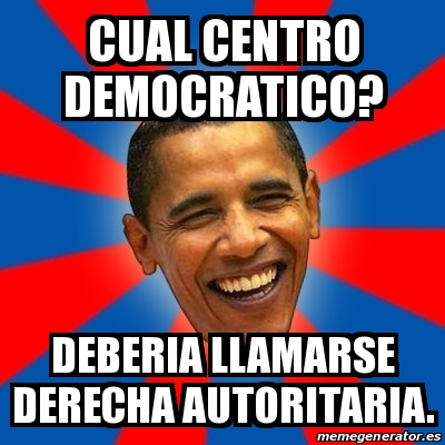 Meme Obama - cual centro democratico? deberia llamarse derecha ...