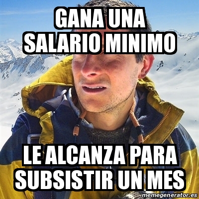 Meme Bear Grylls - Gana una salario minimo Le alcanza para subsistir un ...