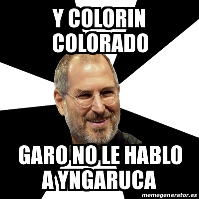 Meme Steve Jobs - y COLORIN COLORADO GARO NO LE HABLO A YNGARUCA - 17854329