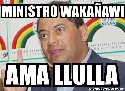 Meme Personalizado - MINISTRO WAKAÃ‘AWI AMA LLULLA - 17855819