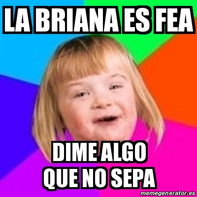 Meme Retard Girl - la briana es fea dime algo que no sepa - 17855962