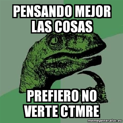 Meme Filosoraptor - pensando mejor las cosas prefiero no verte ctmre ...