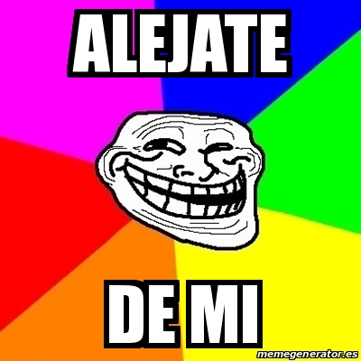 Meme Troll - Alejate De mi - 17858769