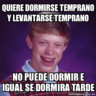 Meme Bad Luck Brian - Quiere dormirse temprano y levantarse temprano no ...