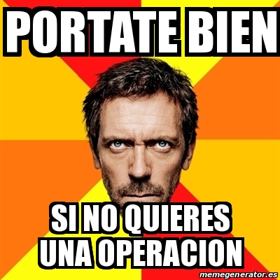 Meme House - portate bien si no quieres una operacion - 17866625