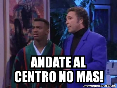 Meme Personalizado - Andate al centro no mas! - 17869411