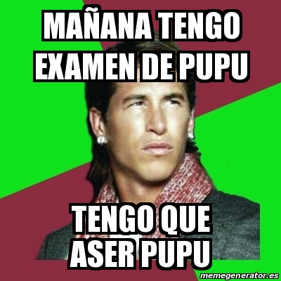 Meme Sergio Ramos - maÃ±ana tengo examen de pupu tengo que aser pupu ...