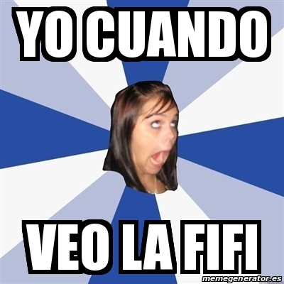 Meme Annoying Facebook Girl - yo cuando veo la fifi - 17876185