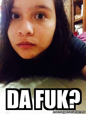 Meme Personalizado - Da Fuk? - 17877680