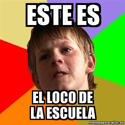 Meme Chico Malo - este es el loco de la escuela - 17878228