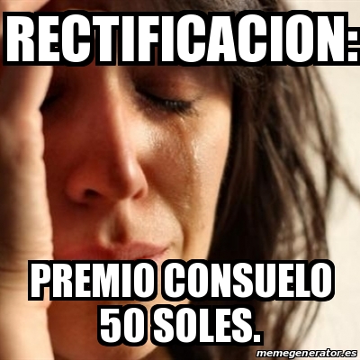 Meme Problems - RECTIFICACION: Premio consuelo 50 soles. - 17878694