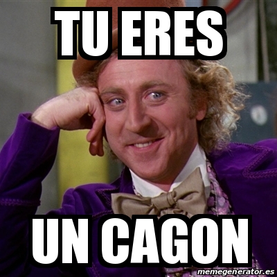 Meme Willy Wonka - tu eres un cagon - 17879896