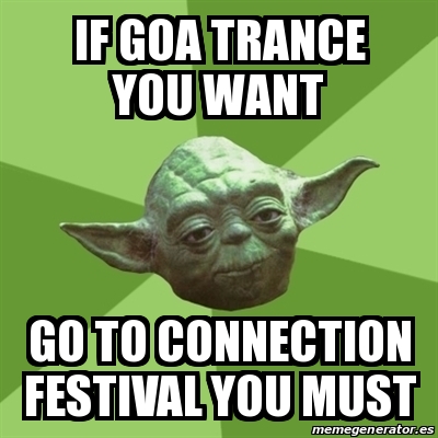 Meme Yoda - If goa trance you want go to connection festival you must ...