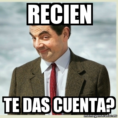 Meme Mr Bean - recien te das cuenta? - 17886830