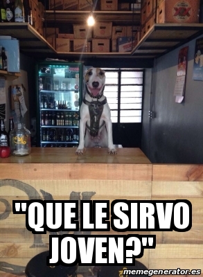 Meme Personalizado - "Que le sirvo joven?" - 17889826