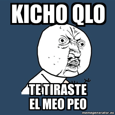 Meme Y U No - kicho qlo te tiraste el meo peo - 17892034