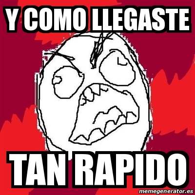 Meme Rage FU - Y como llegaste Tan rapido - 17892765