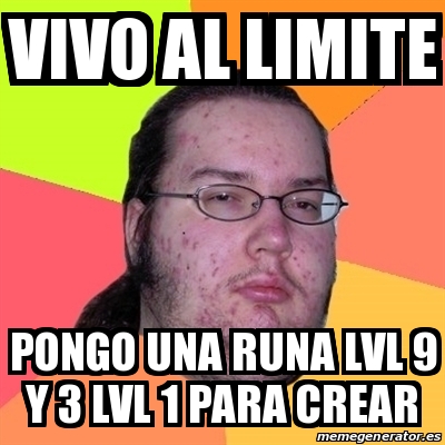 Meme Friki - Vivo al limite Pongo una runa lvl 9 y 3 lvl 1 para crear ...