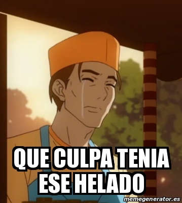 Meme Personalizado - que culpa tenia ese helado - 17894048