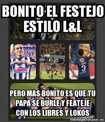 Meme Personalizado - Bonito el festejo estilo L&L Pero mas bonito es ...