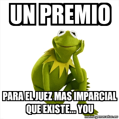 Meme Kermit the frog - un premio para el juez mas imparcial que existe ...