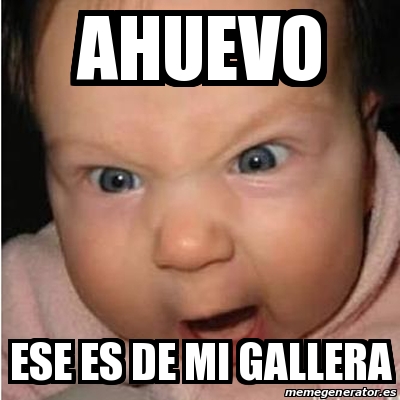 Meme Bebe furioso - ahuevo ese es de mi gallera - 17898141