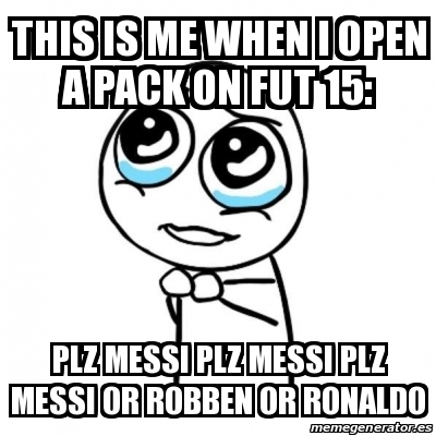 Meme Por favor - This is me when i open a pack on fut 15: PLZ Messi PLZ ...