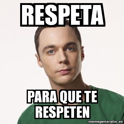 Meme Sheldon Cooper - respeta para que te respeten - 17093654