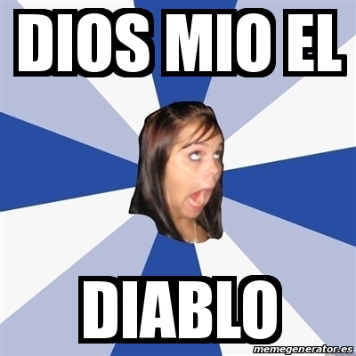 Meme Annoying Facebook Girl - dios mio el diablo - 17095166