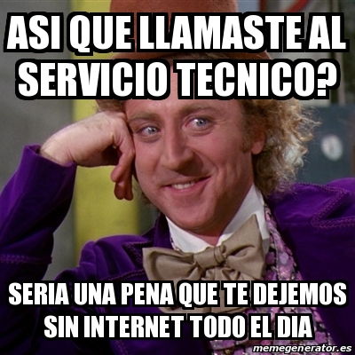 Meme Willy Wonka - ASI QUE LLAMASTE AL SERVICIO TECNICO? SERIA UNA PENA ...